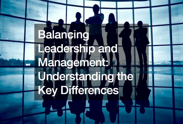 Balancing Leadership and Management Understanding the Key Differences ...